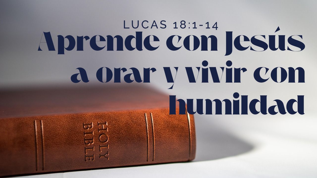 Parábolas de Jesús sobre la oración y la humildad en Lucas 18